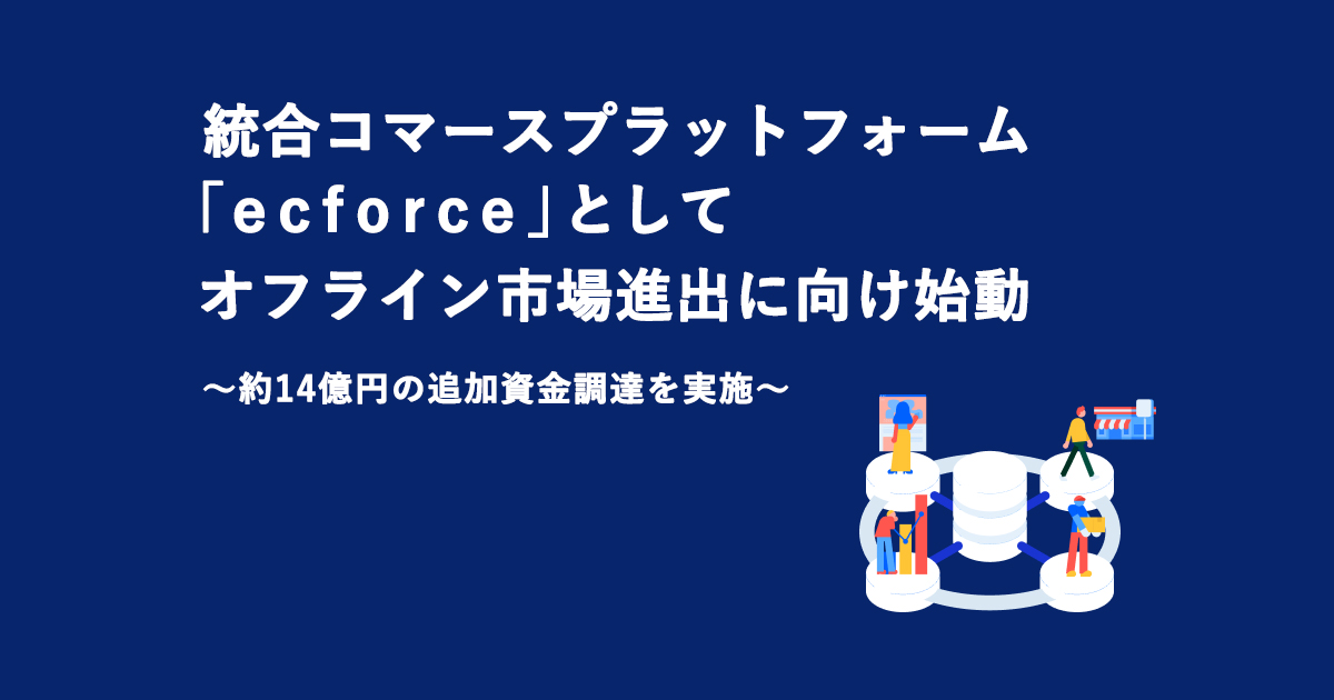 SUPER STUDIO、「ecforce」としてオフライン市場に進出へ 約14億円の追加資金を調達|ECzine（イーシージン）