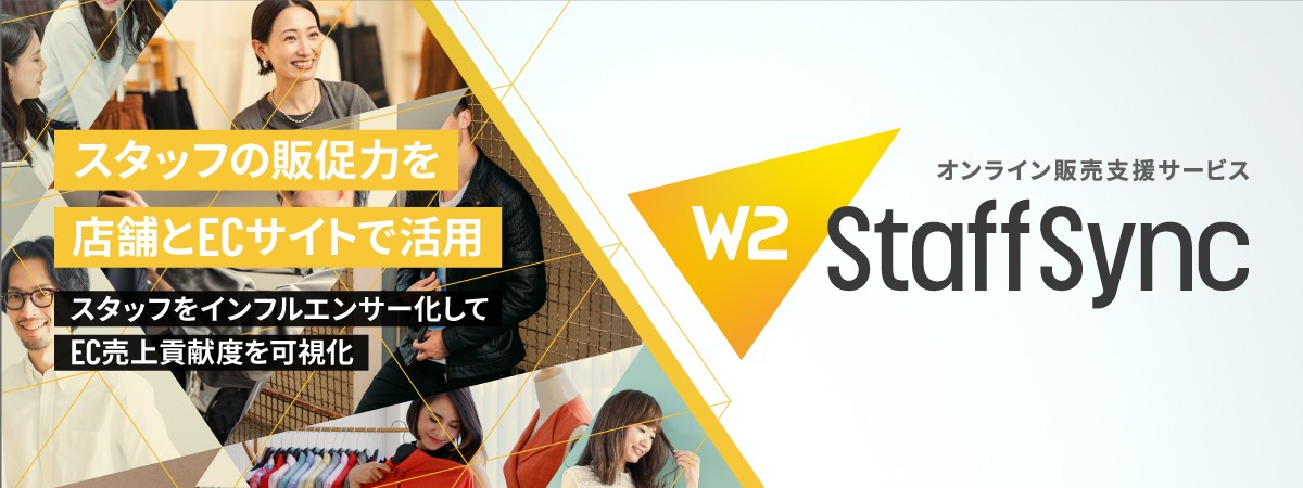 W2、店舗スタッフの活躍の場をオンラインへ広げる販売支援サービス「W2 Staff Sync」開始|ECzine（イーシージン）