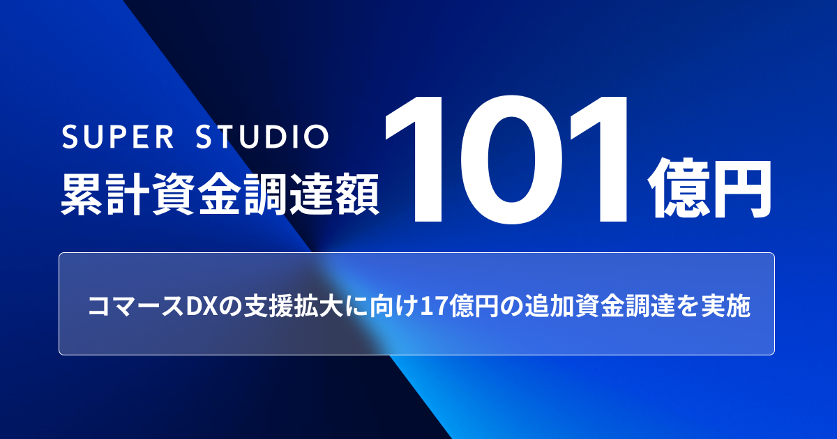 SUPER STUDIO、コマースDXの支援拡大に向け約17億円の追加資金調達を実施|ECzine（イーシージン）