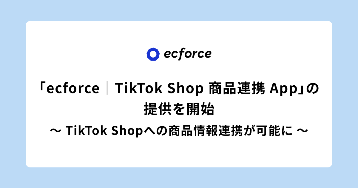 ecforce、TikTok Shopと商品情報を連携するアプリを提供開始 秋には在庫連携機能追加も|ECzine（イーシージン）